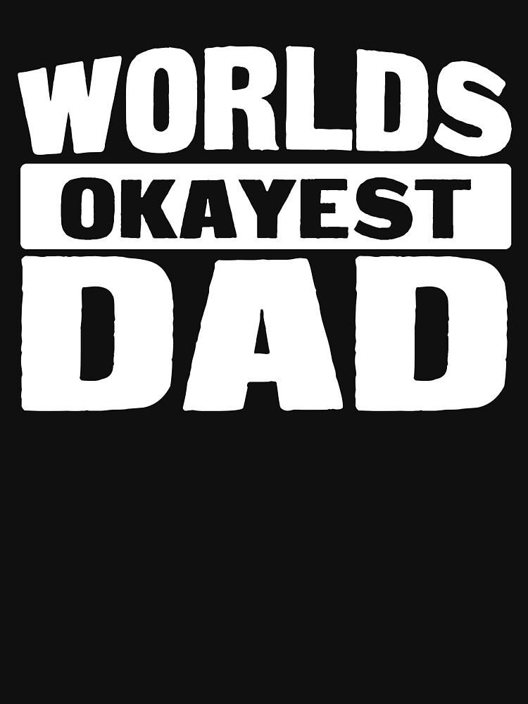 "Worlds Okayest Dad" T-shirt for Sale by SlubberCub | Redbubble | meme ...