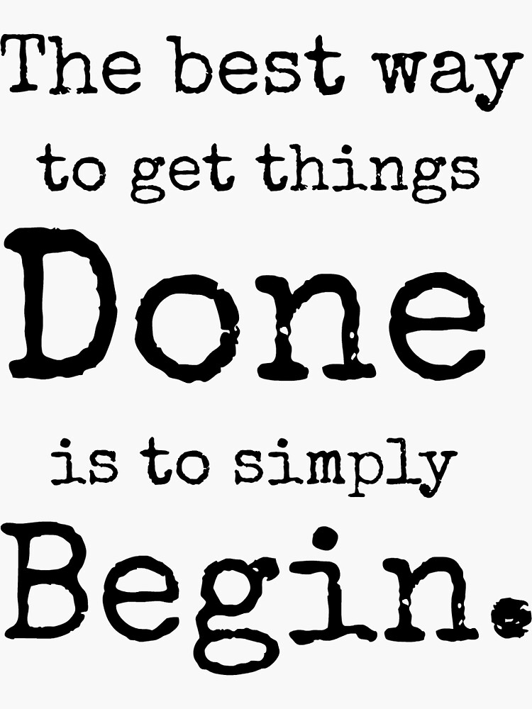 "The Best Way to Get Things Done is to Simply Begin." Sticker for Sale ...