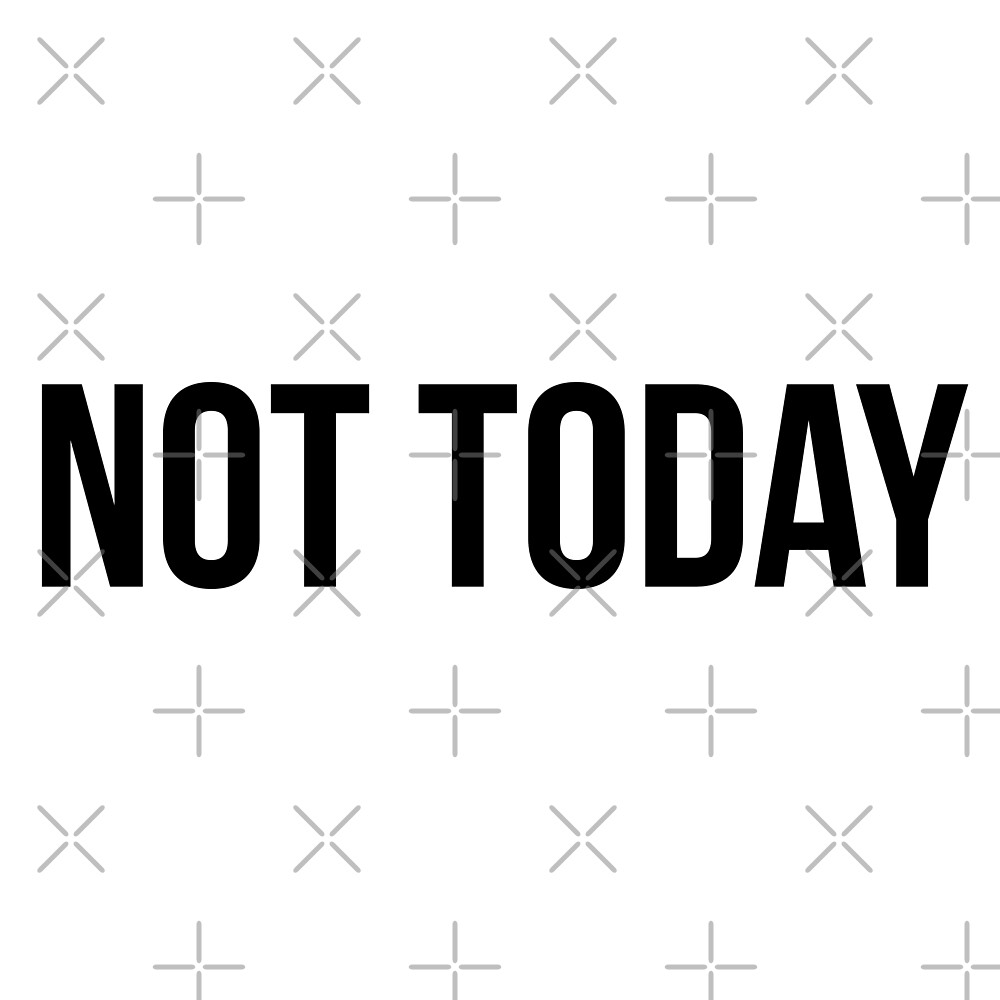 "Not Today" by MadEDesigns | Redbubble