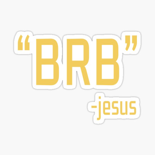 "The Second Coming of Jesus (BRB - Be Right Back)" Sticker for Sale by ...