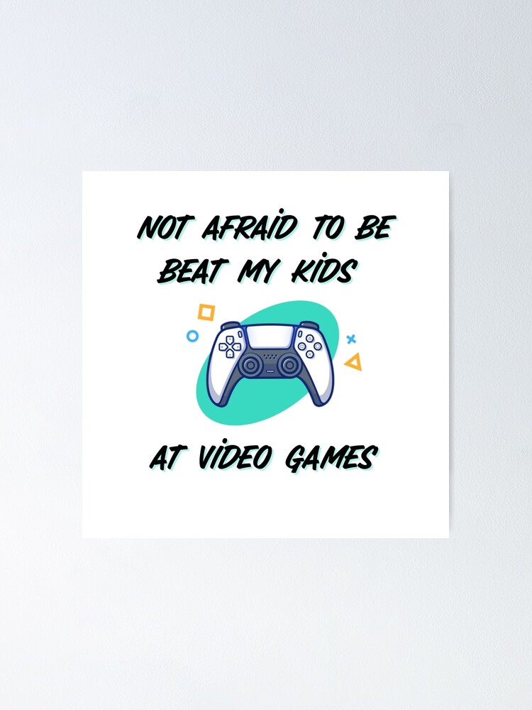 "NOT AFRAİD TO BE BEAT MY KİDS AT VİDEO GAMES " Poster for Sale by ...