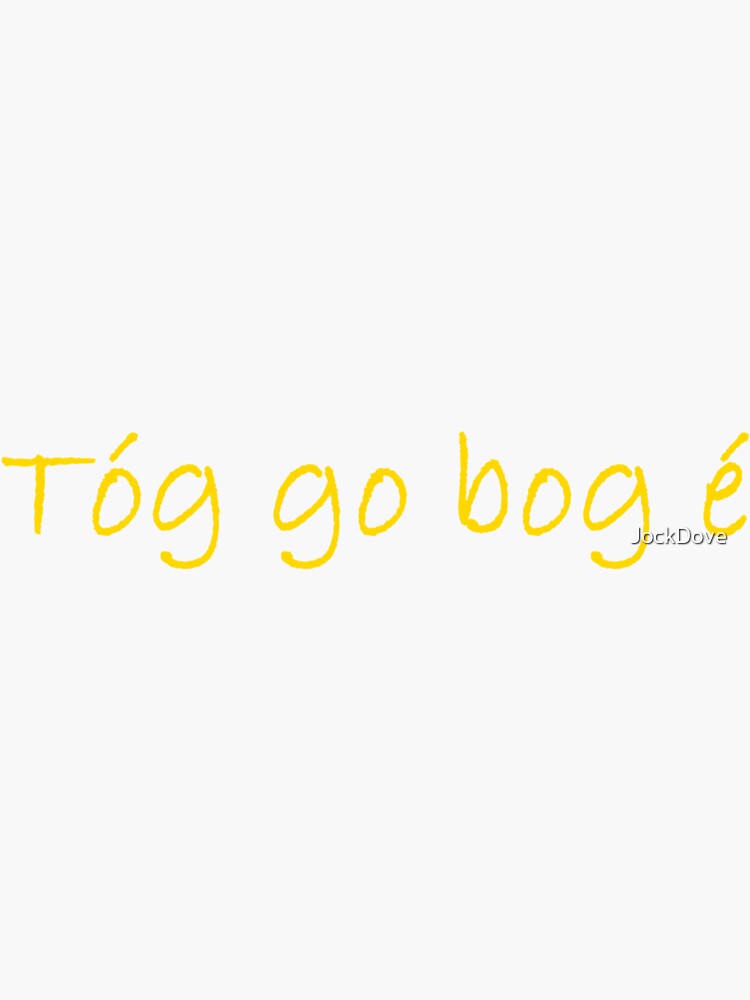 "Tóg go bog é" Sticker for Sale by JockDove | Redbubble