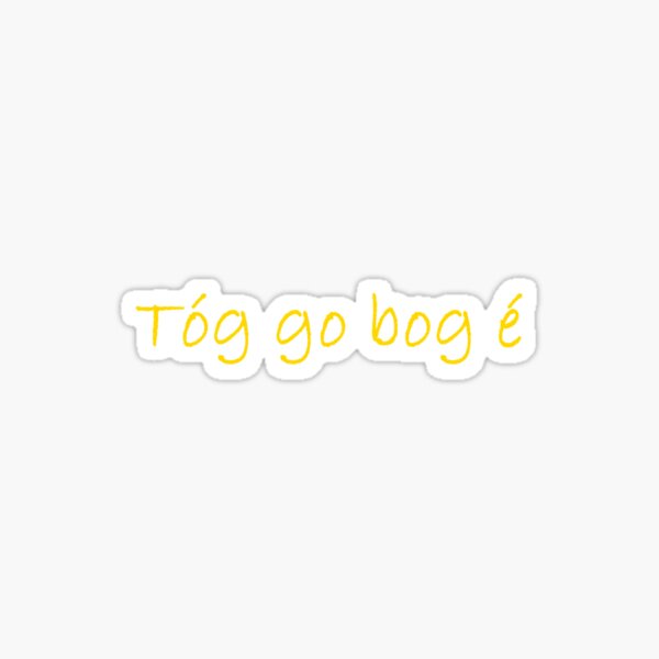 "Tóg go bog é" Sticker for Sale by JockDove | Redbubble