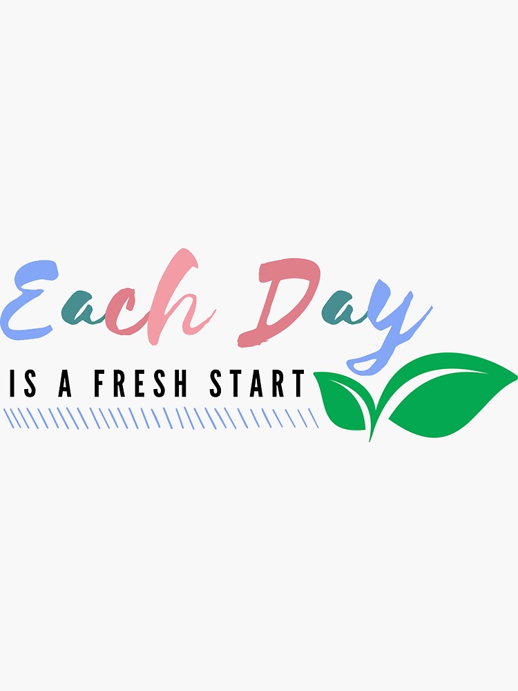 "Each Day Is A Fresh Start" Sticker for Sale by wildpiksel | Redbubble