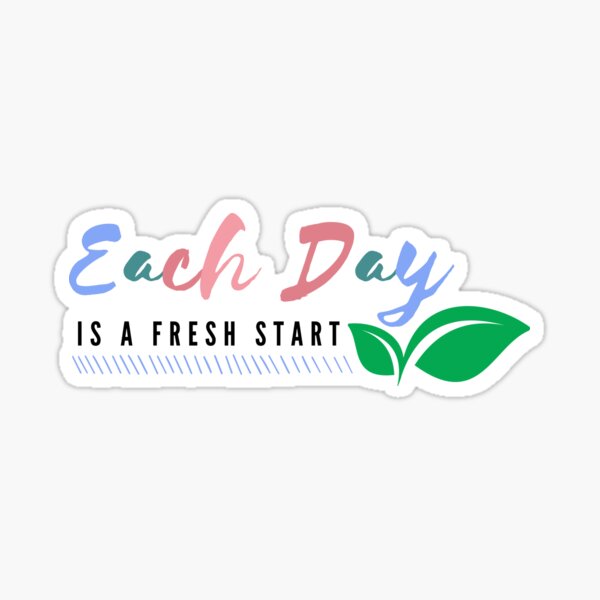 "Each Day Is A Fresh Start" Sticker for Sale by wildpiksel | Redbubble