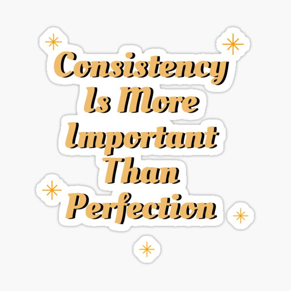 "Consistency Is More Important Than Perfection" Sticker for Sale by ...