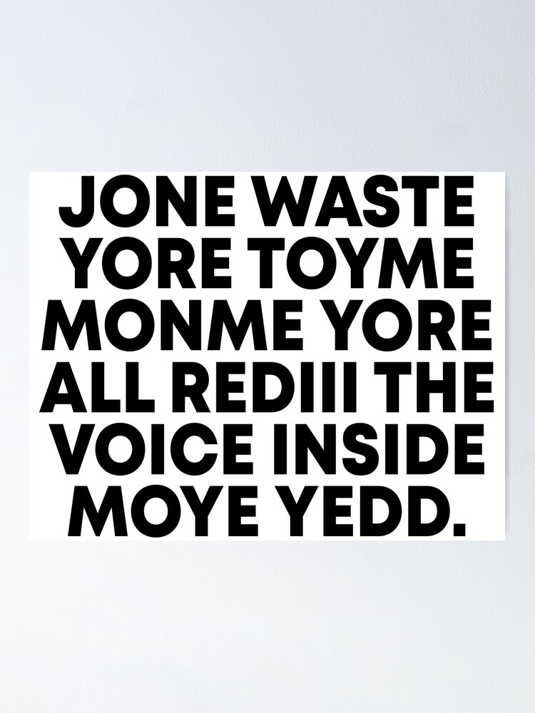 "Jone waste yore toyme monme yore all rediii the voice inside moye yedd ...