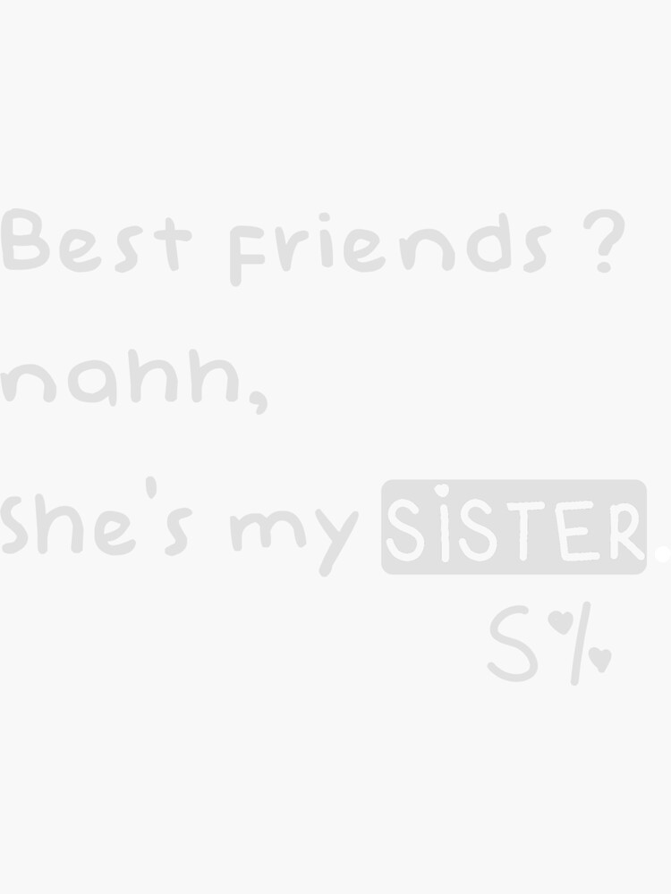 "Friends:best friends nahh she's my sister,cool present,classic quote ...
