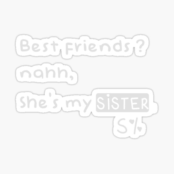 "Friends:best friends nahh she's my sister,cool present,classic quote ...