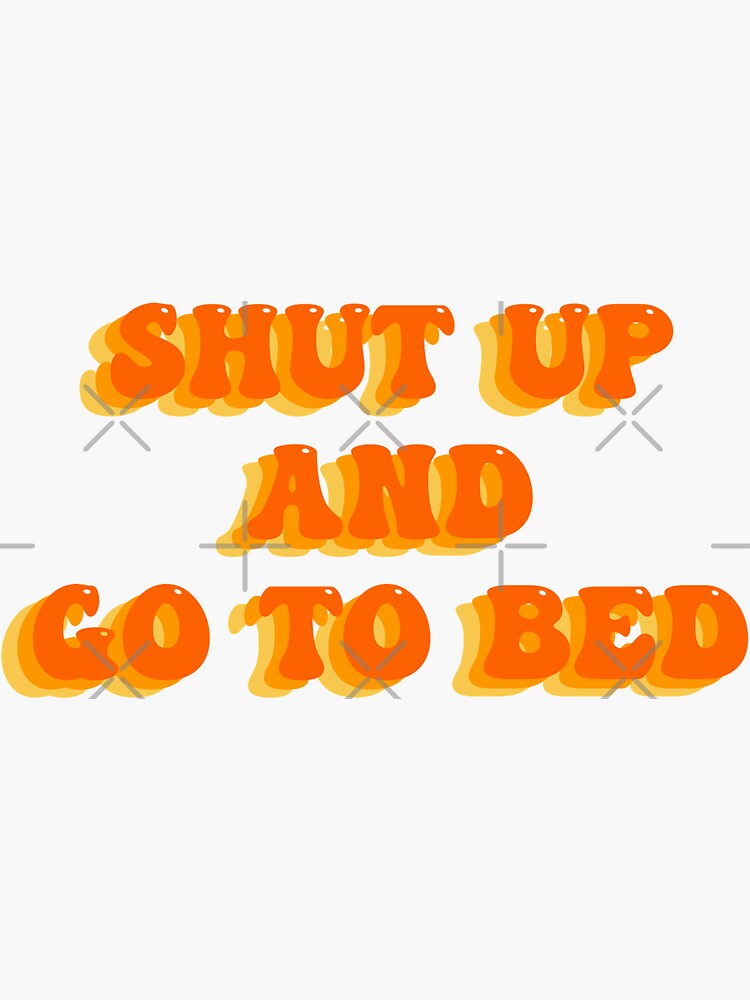 "Shut Up And Go To Bed " Sticker for Sale by -ForFoxSake- | Redbubble