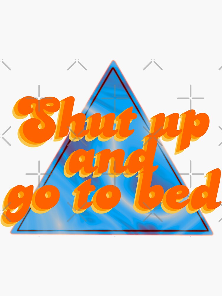 "Shut Up And Go To Bed Blue Triangle" Sticker for Sale by -ForFoxSake ...