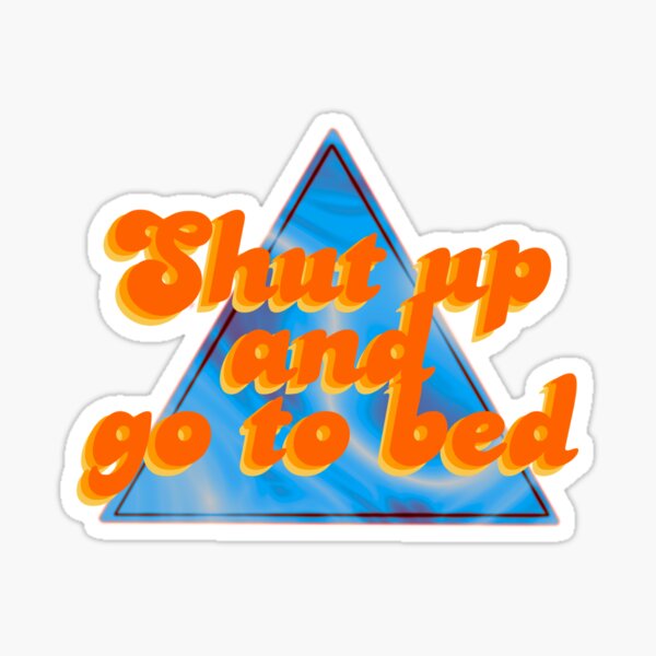 "Shut Up And Go To Bed Blue Triangle" Sticker for Sale by -ForFoxSake ...