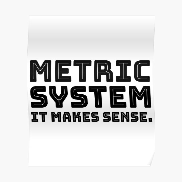 "Metric System - It Makes Sense - Science Quotes" Poster for Sale by ...