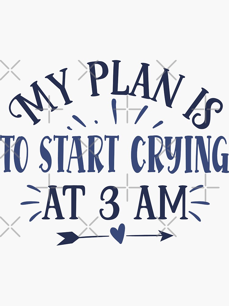 "My Plan Is To Start Crying At 3 AM" Sticker for Sale by Kiddygifts ...