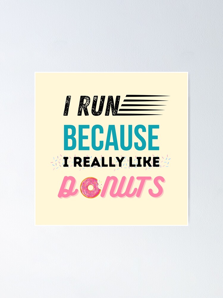 "I Run Because I Like Donuts | I Run Because I Really Like Donuts | I ...