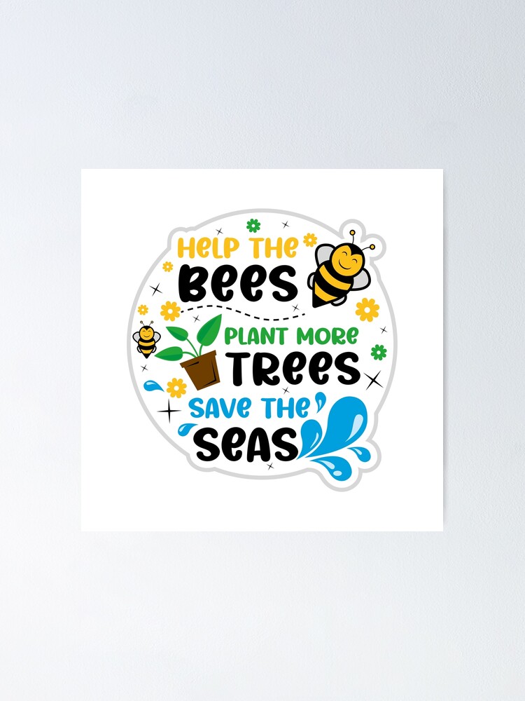 " Help More Bees Plant More Trees Save The Seas" Poster for Sale by ...