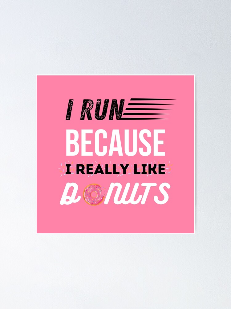 "I Run Because I Like Donuts | I Run Because I Really Like Donuts | I ...