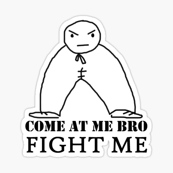"come at me bro- FIGHT ME" Sticker for Sale by sandtalon | Redbubble