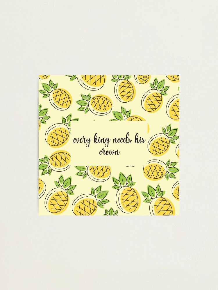 Every King Needs His Crown Pineapple Puns And Jokes Photographic Print For Sale By