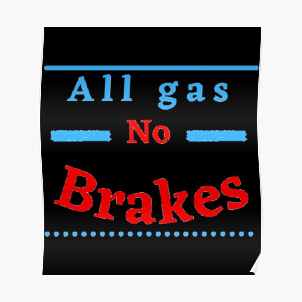 "All Gas No Brakes T-Shirt Sticker" Poster for Sale by kimmesajgreh ...