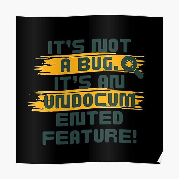 It S Not A Bug It S An Undocumented Feature Developer Meme Poster For Sale By