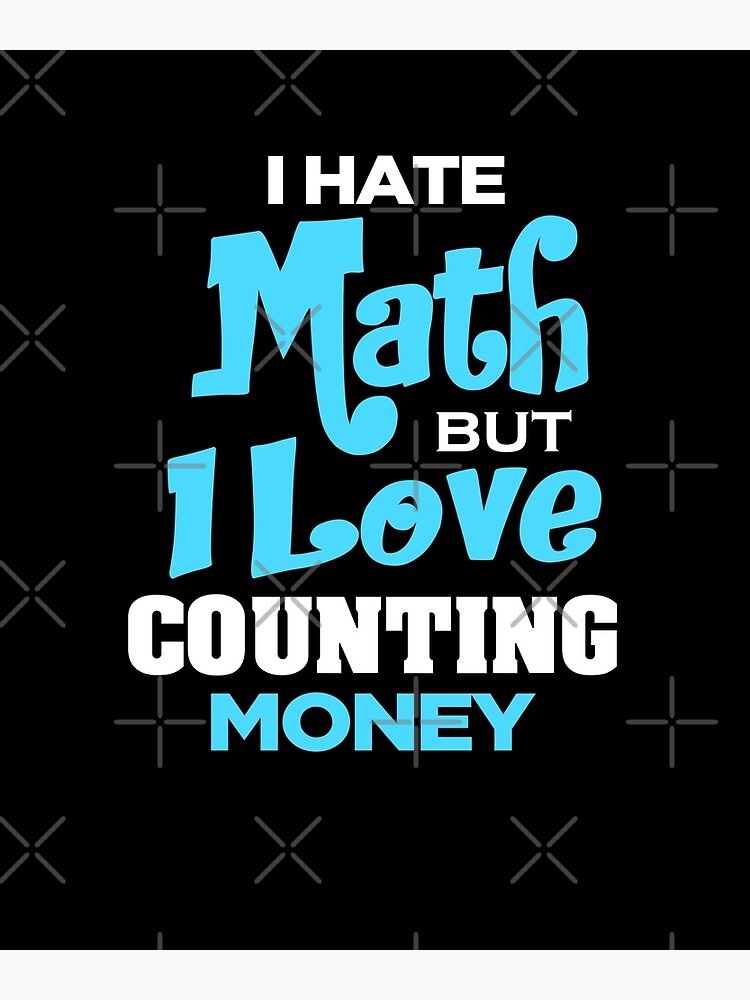 "I Hate Math but I Love Counting Money" Poster for Sale by FanityPrints ...
