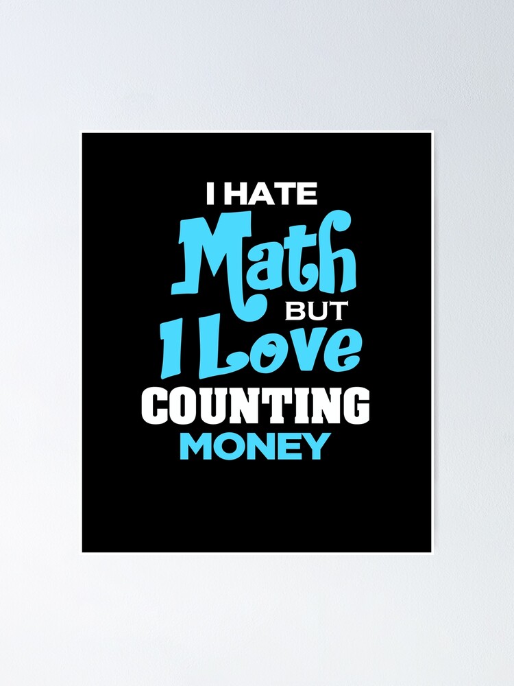 "I Hate Math but I Love Counting Money" Poster for Sale by FanityPrints ...