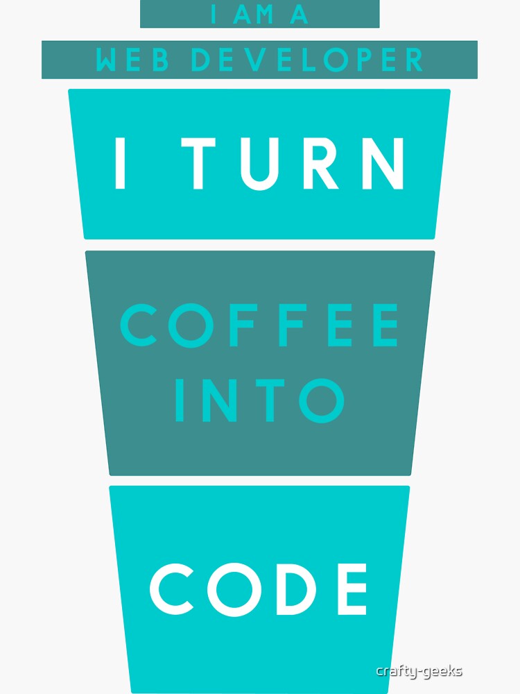 "I AM A WEB DEVELOPER I TURN COFFEE INTO CODE" Sticker for Sale by ...