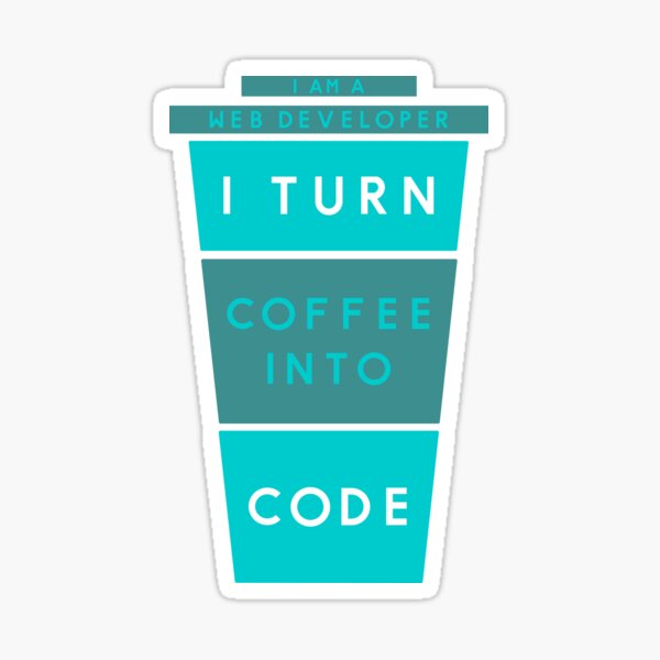 "I AM A WEB DEVELOPER I TURN COFFEE INTO CODE" Sticker for Sale by ...
