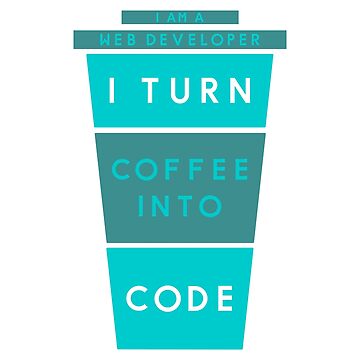 "I AM A WEB DEVELOPER I TURN COFFEE INTO CODE" Sticker for Sale by ...