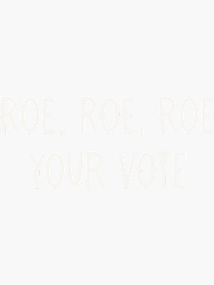 "Roe Roe Roe Your Vote - Pro Choice" Sticker for Sale by ...
