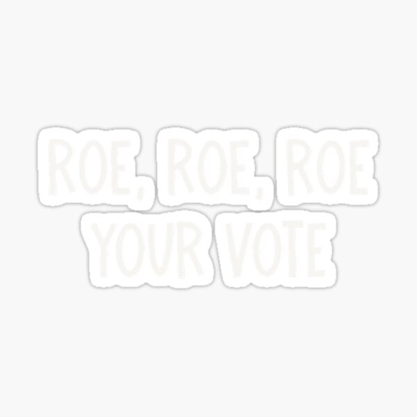 "Roe Roe Roe Your Vote - Pro Choice" Sticker for Sale by ...