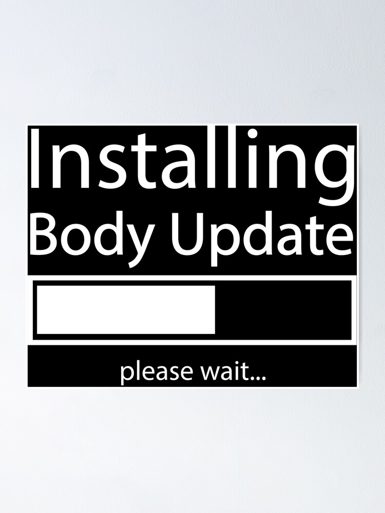 "Installing Body Update Please wait" Poster for Sale by WilliamsGFX ...