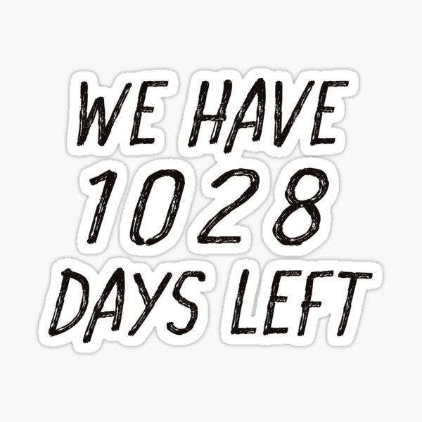 "we have 1028 days left" Sticker for Sale by entwistle2 | Redbubble