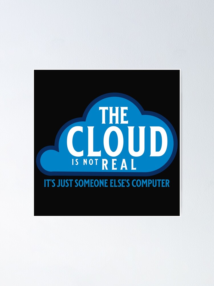 "The Cloud is not Real it's just someone else's Computer" Poster for ...