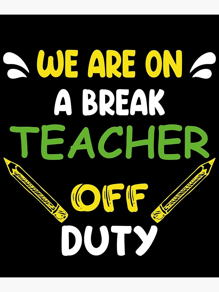 "We are on a Break Teacher Off Duty Teaching Summer Holiday" Poster for ...