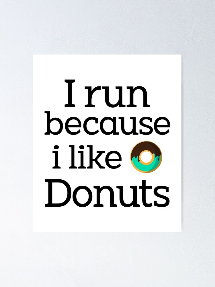 "I Run Because I Like Donuts" Poster for Sale by PicasmusTech | Redbubble