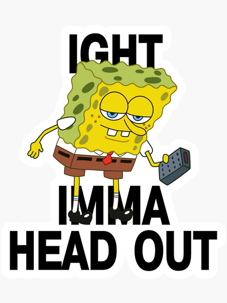 "SpongeBob Ight Imma Head Out Meme" Sticker for Sale by kylebarr19 ...