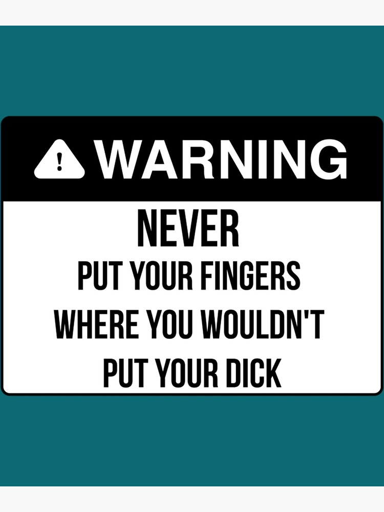 "Never put your finger where you wouldn_t put your dick " Poster for Sale by EriksenAubrey ...