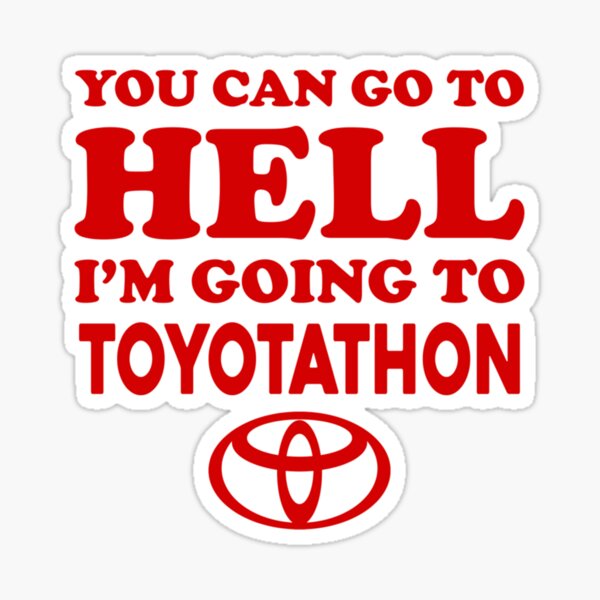 "you can go to hell im going to toyotathon" Sticker for Sale by ...