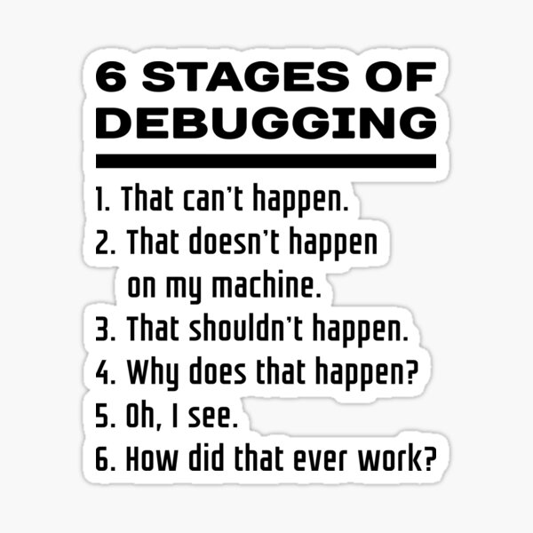 6 Stages Of Debugging Funny Debugger Sticker For Sale By Juxndx Redbubble