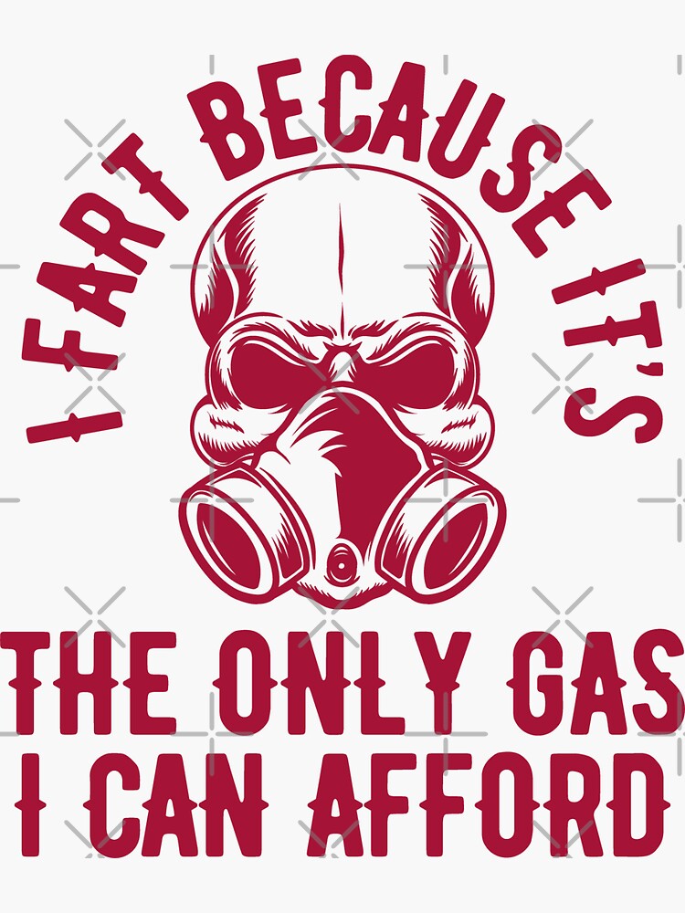 "Funny I Fart Because It's The Only Gas I Can Afford" Sticker for Sale ...
