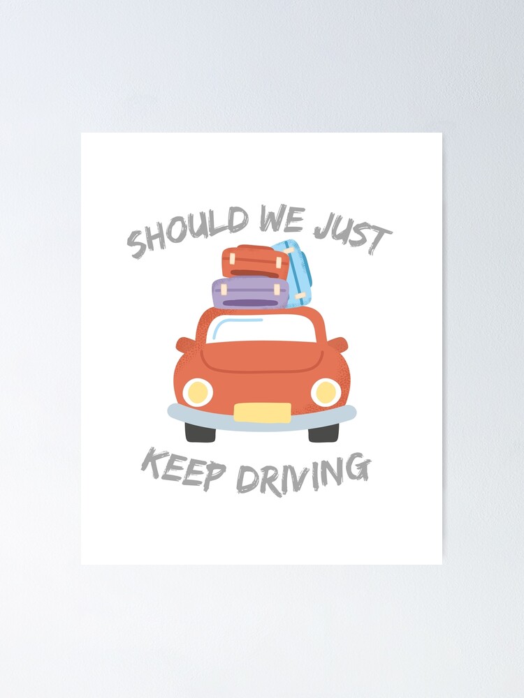 "Should We Just Keep Driving" Poster for Sale by OurShop00 | Redbubble