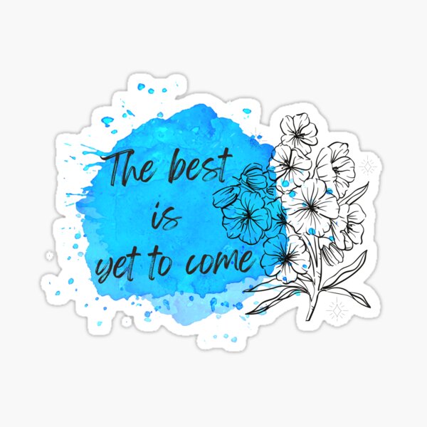 "The best is yet to come" Sticker for Sale by CreativeStrand | Redbubble