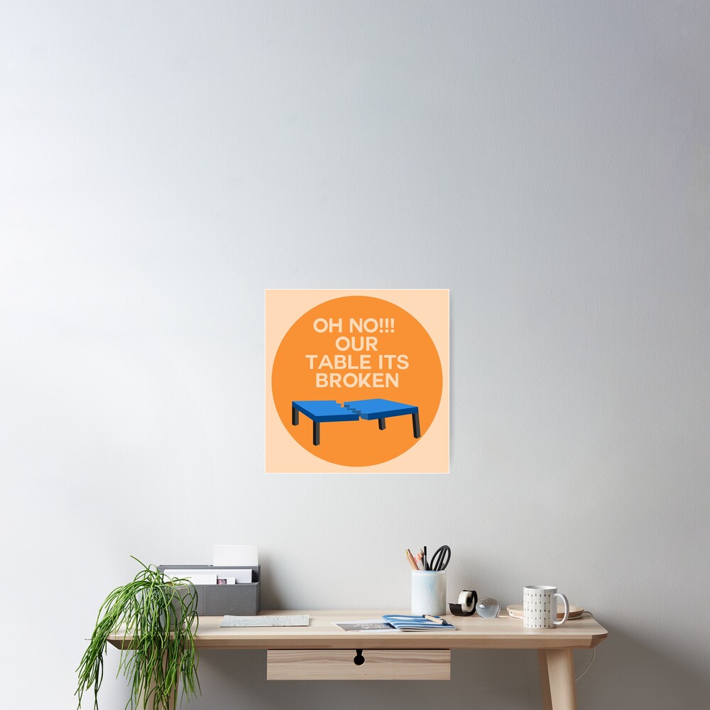 "Oh No Our Table Its Broken Meme " Poster for Sale by creativefounder ...