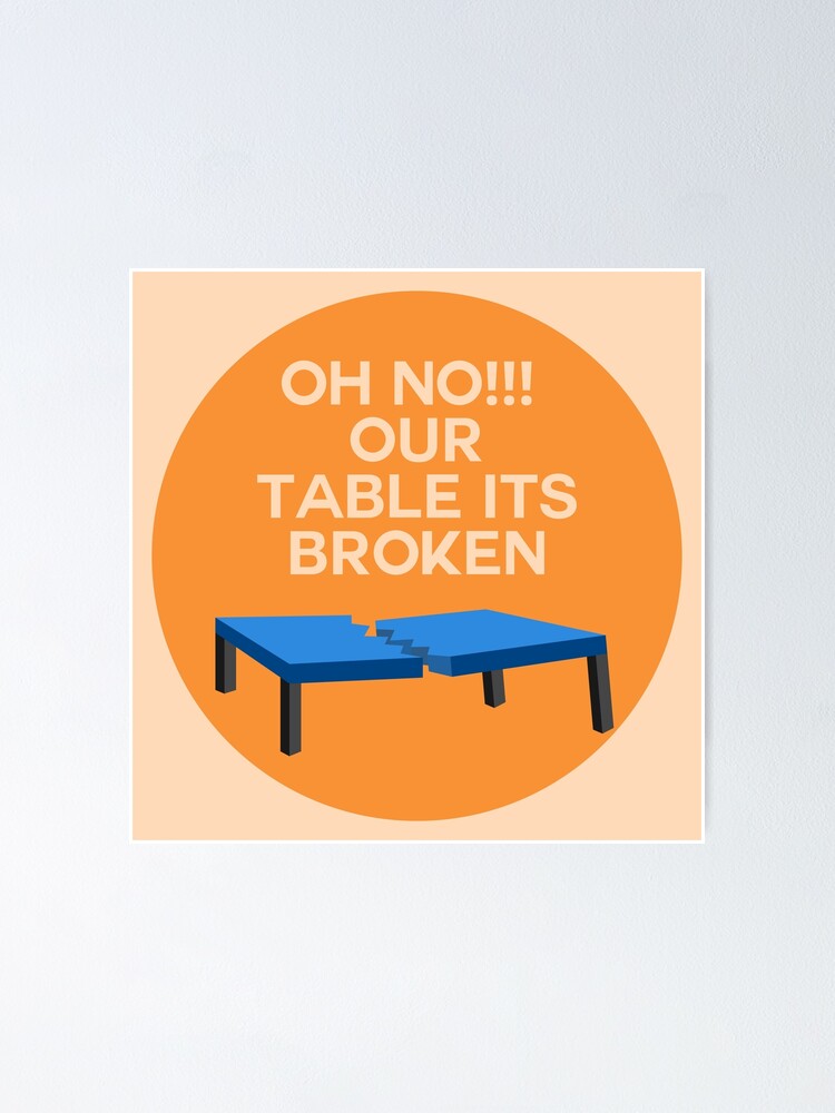 "Oh No Our Table Its Broken Meme " Poster for Sale by creativefounder ...