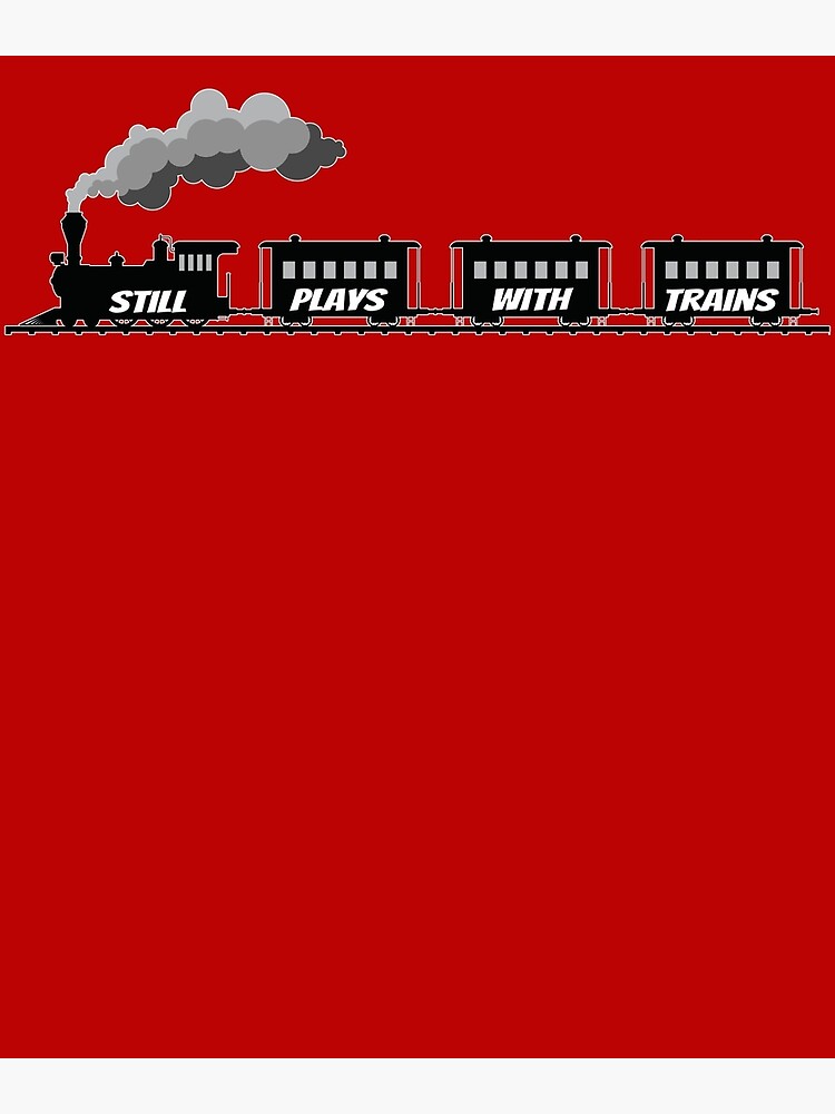 "Still Plays With Trains Funny Railfan" Poster for Sale by ...