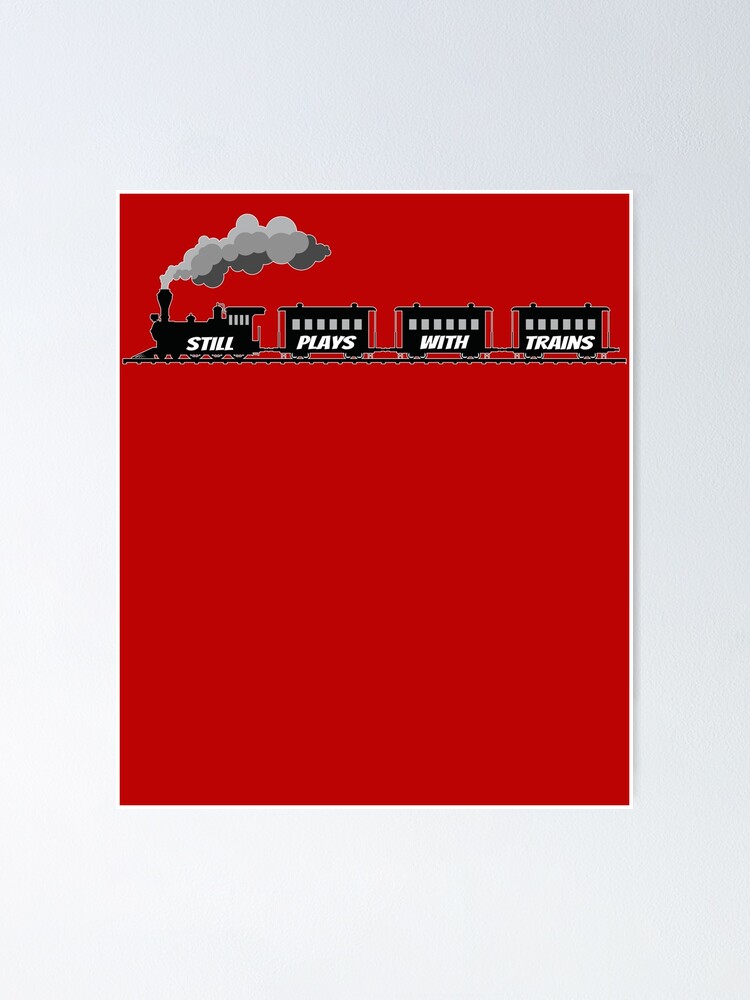 "Still Plays With Trains Funny Railfan" Poster for Sale by ...