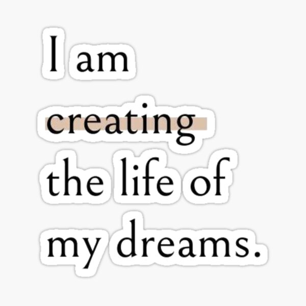 "I am creating the life of my dreams" Sticker by robiofficial01 | Redbubble