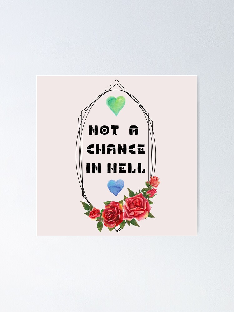 "Not a chance in hell- motivational quote" Poster for Sale by mctoyama ...